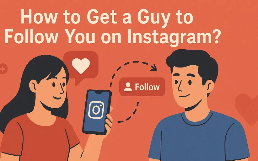 Tricky Ways to Get a Guy to Follow You on Instagram in 2025